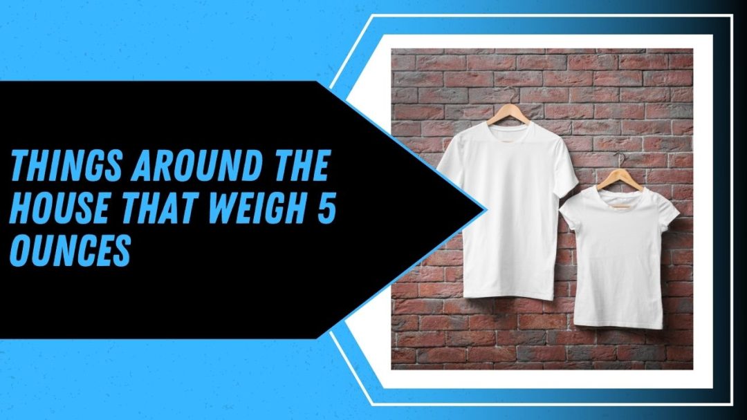 Things Around The House That Weigh 5 Ounces – Measuring Stuff