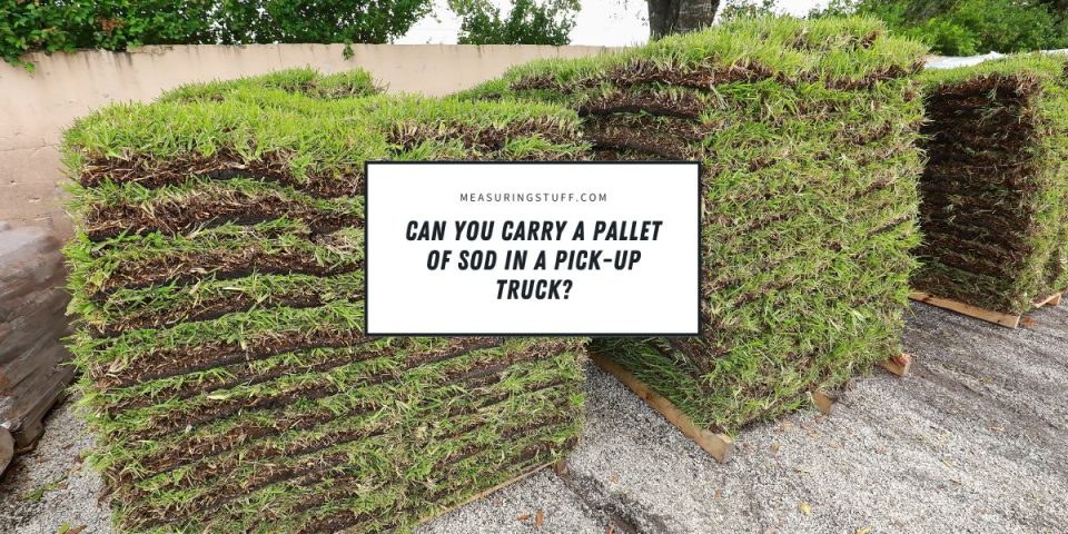 Can You Carry A Pallet Of Sod In A Pick-Up Truck? – Measuring Stuff